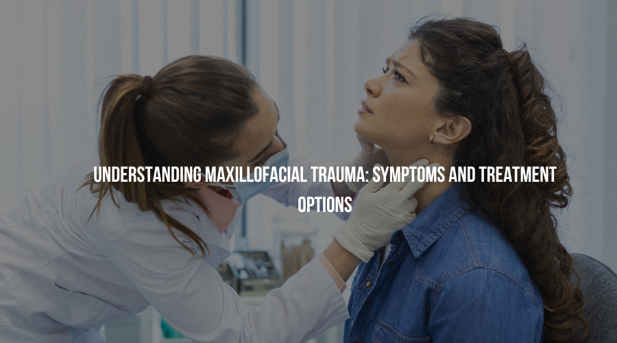 Understanding Maxillofacial Trauma: Symptoms and Treatment Options ...